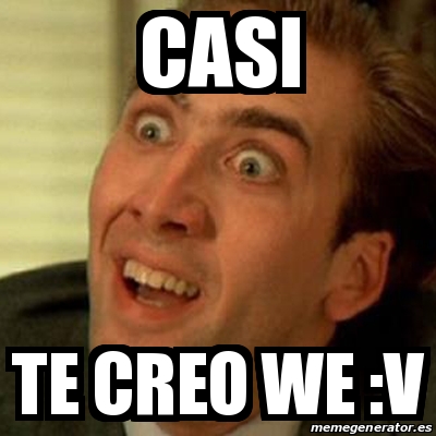 Meme No me digas - Casi Te creo we :v - 30181117