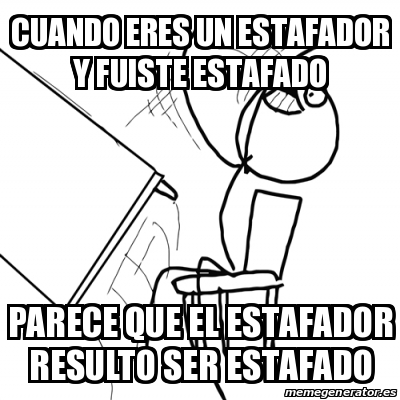 Meme Desk Flip Rage Guy - cuando eres un estafador y fuiste estafado ...