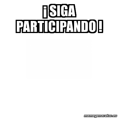 Meme Personalizado - Â¡ Siga participando ! - 30184137