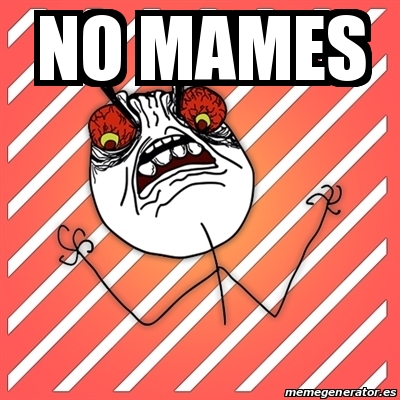 Meme I Hate - No mames - 30184492