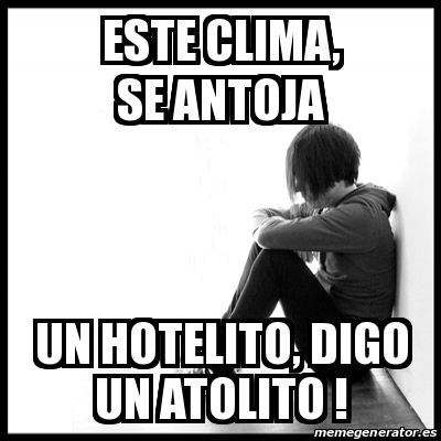 Meme First World Problems - Este clima, se antoja un hotelito, digo un atolito ! - 30186675