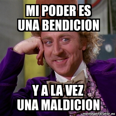 Meme Willy Wonka - Mi poder es una bendicion Y a la vez una maldicion ...
