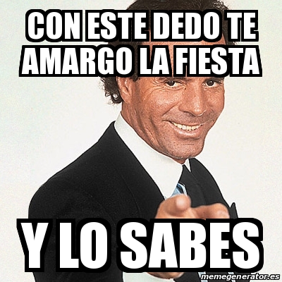 Meme Julio Iglesias - Con este dedo te amargo la fiesta Y lo sabes ...