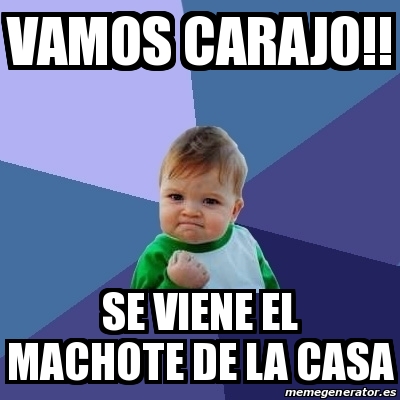Meme Bebe Exitoso - Vamos carajo!! Se viene el machote de la casa ...