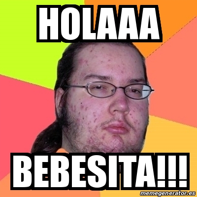 Meme Friki - Holaaa Bebesita!!! - 30189205