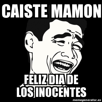 Meme Personalizado - CAISTE MAMON FELIZ DIA DE LOS INOCENTES - 30189811
