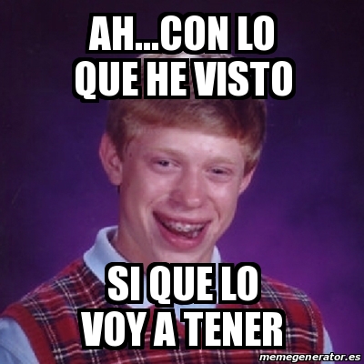 Meme Bad Luck Brian - Ah...con lo que he visto Si que lo voy a tener ...