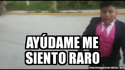 Meme Personalizado - AYÃšDAME ME SIENTO RARO - 30190114