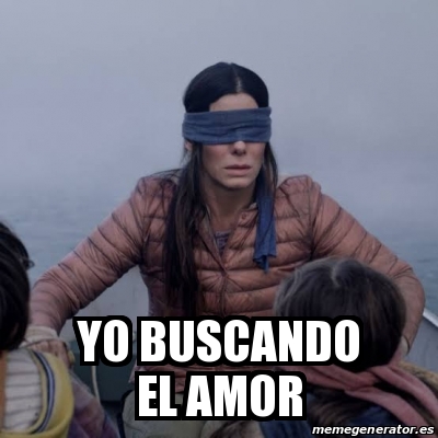 Meme Personalizado - Yo buscando el amor - 30192715