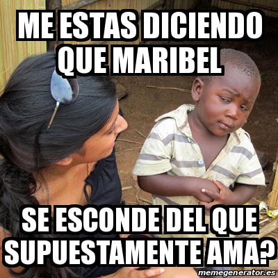 Meme Skeptical 3rd World Kid - me estas diciendo que maribel se esconde ...