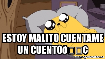 Meme Personalizado - Estoy malito cuentame un cuentoðŸ˜¢ - 30194133