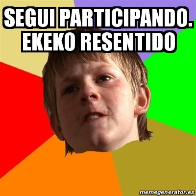 Meme Chico Malo - Segui participando. Ekeko resentido - 30194418