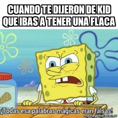 Meme Personalizado - Cuando te dijeron de kid que ibas a tener una ...