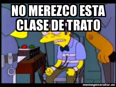 Meme Personalizado - No merezco esta clase de trato - 30196804
