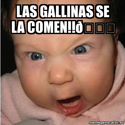Meme Bebe furioso - Las gallinas se la comen!!ðŸ Œ - 30021188