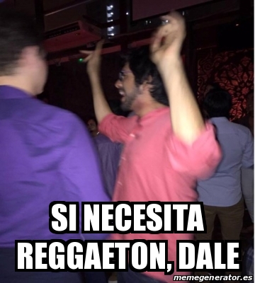 Meme Personalizado - Si necesita reggaeton, dale - 30022464