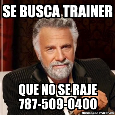 Meme Most interesting man - SE BUSCA TRAINER Que no se raje 787-509 ...