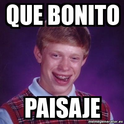 Meme Bad Luck Brian - Que bonito Paisaje - 30024761