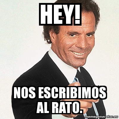 Meme Julio Iglesias - Hey! Nos escribimos al rato. - 30024765