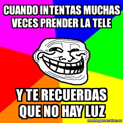 Meme Troll - Cuando intentas muchas veces prender la tele Y te ...
