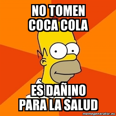 Meme Homer - NO TOMEN COCA COLA ES DAÃ‘INO PARA LA SALUD - 30025951