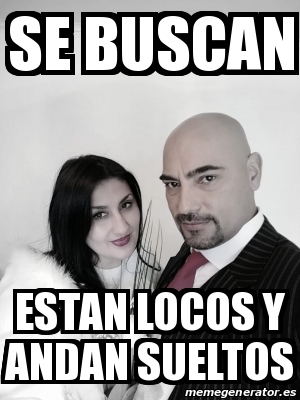 Meme Personalizado - Se buscan Estan locos y andan sueltos - 30026530