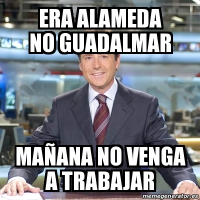 Meme Matias Prats - Era alameda no guadalmar MaÃ±ana no venga a ...