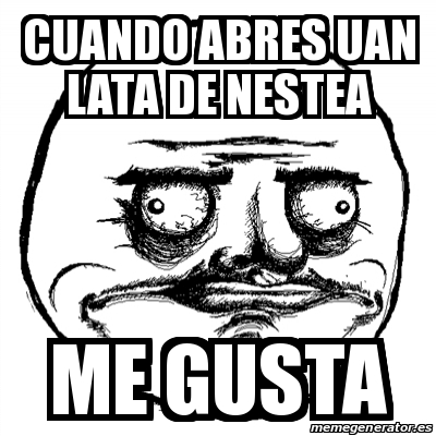 Meme Me Gusta - cuando abres uan lata de nestea me gusta - 30027123