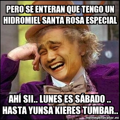 Meme Yao Wonka - Pero se enteran que tengo un hidromiel Santa Rosa ...