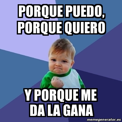 Meme Bebe Exitoso - Porque puedo, porque quiero Y porque me da la gana ...
