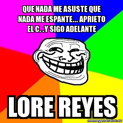 Meme Troll - Que nada me asuste que nada me espante... aprieto el c. .y ...