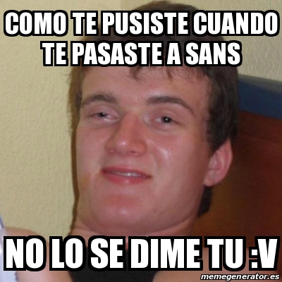 Meme Stoner Stanley - como te pusiste cuando te pasaste a sans no lo se ...