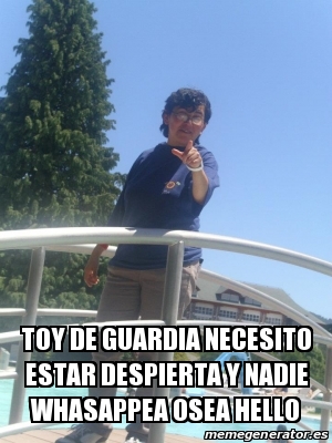Meme Personalizado - toy de guardia necesito estar despierta y nadie ...