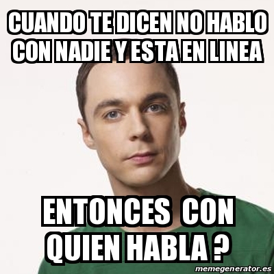 Meme Sheldon Cooper - Cuando te dicen no hablo con nadie y esta en ...