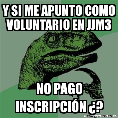 Meme Filosoraptor - Y si me apunto como voluntario en jjm3 No pago ...