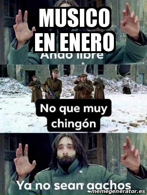 Meme Personalizado - MUSICO EN ENERO - 30205736