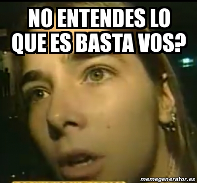 Meme Personalizado - No entendes lo que es basta vos? - 30213867