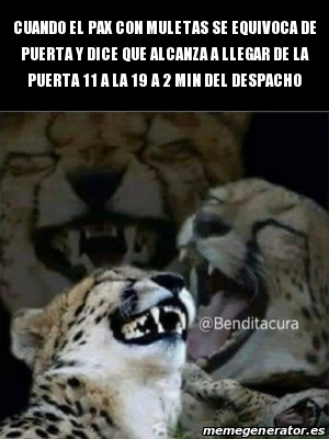 Meme Personalizado - Cuando el pax con muletas se equivoca de puerta y ...