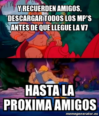 Meme Personalizado - Y recuerden amigos, descargar todos los mp's antes ...
