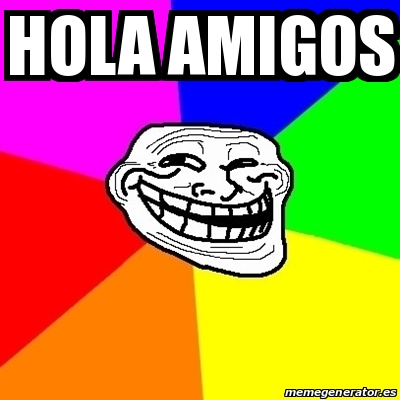 Meme Troll - hola amigos - 30215921