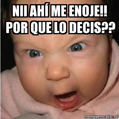Meme Bebe furioso - Nii ahÃ­ me enoje!! Por que lo decis?? - 30216523