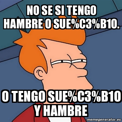 Meme Futurama Fry - No se si tengo hambre o sue%C3%B1o. O tengo sue%C3 ...