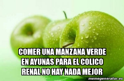 Meme Personalizado - comer una manzana verde en ayunas para el colico ...