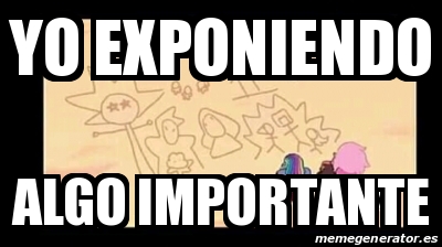 Meme Personalizado - Yo exponiendo Algo importante - 30218143