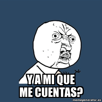 Meme Y U No - y a mi que me cuentas? - 30219073