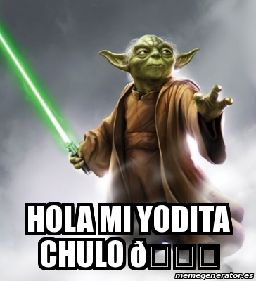 Meme Personalizado - Hola mi Yodita chulo ðŸ˜˜ - 30219824