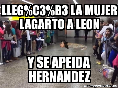 Meme Personalizado - Lleg%C3%B3 la mujer lagarto a leon Y se apeida ...