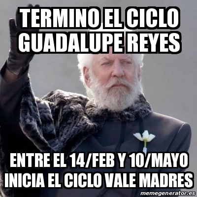 Meme Personalizado - Termino el ciclo Guadalupe Reyes Entre el 14/feb y ...