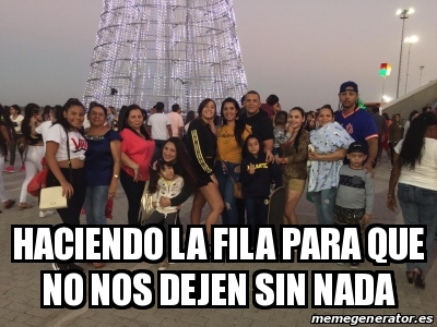 Meme Personalizado - Haciendo la fila para que no nos dejen sin nada ...