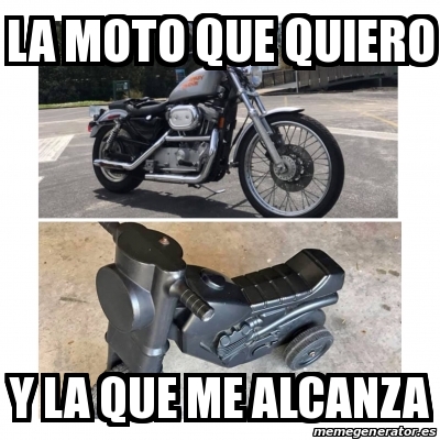 Meme Personalizado - La moto que quiero Y la que me alcanza - 30225872